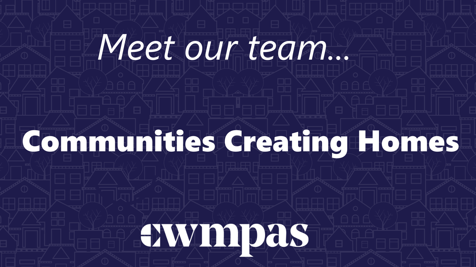 Communities Creating Homes - Meet the Team - Cwmpas